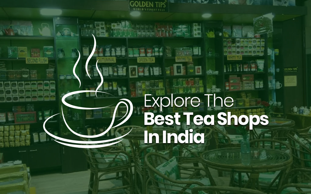 Where Are the Best Tea Shops In India? – Golden Tips Tea (India)